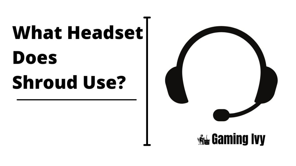 What Headset Does Shroud Use? - Gaming Ivy